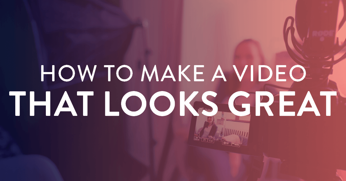 How to create a video that looks great - ProFusion Web Solutions